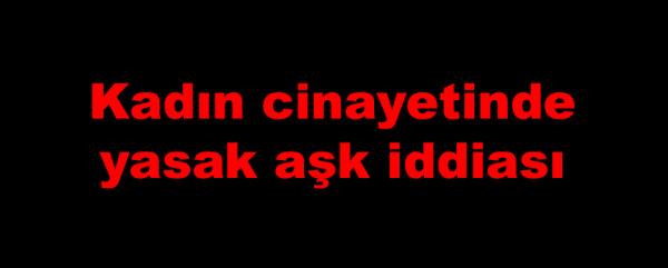 Kadın cinayetinde yasak aşk iddiası - Alanya Haber - Son Dakika Alanya ... Kadın cinayetinde yasak aşk iddiası - Alanya Haber - Son Dakika Alanya ...